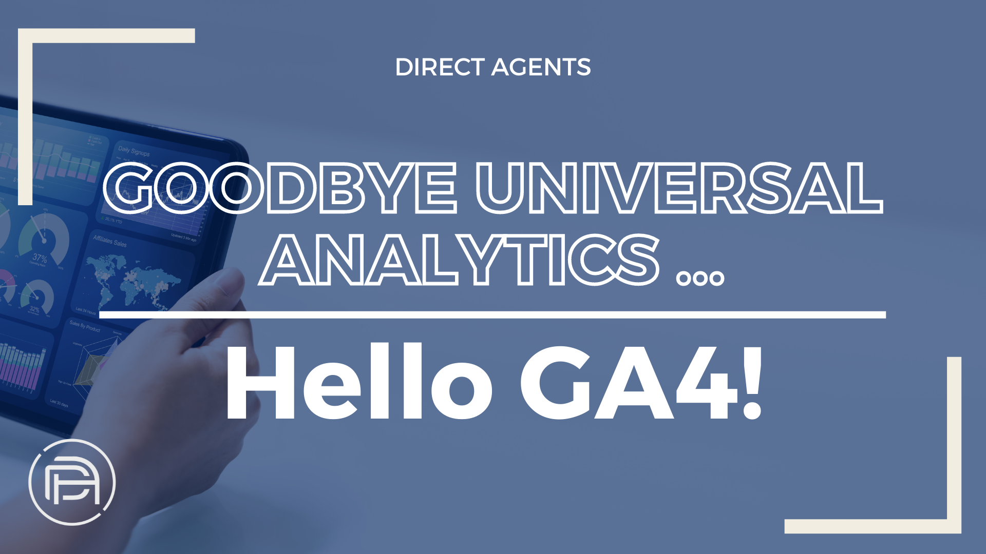Goodbye Universal Analytics … Hello GA4! | Direct Agents Goodbye Universal Analytics … Hello GA4! | Direct Agents