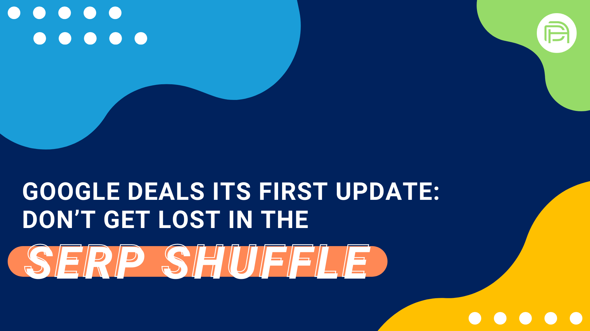 Google Deals Its First Update Don T Get Lost In The Serp Shuffle